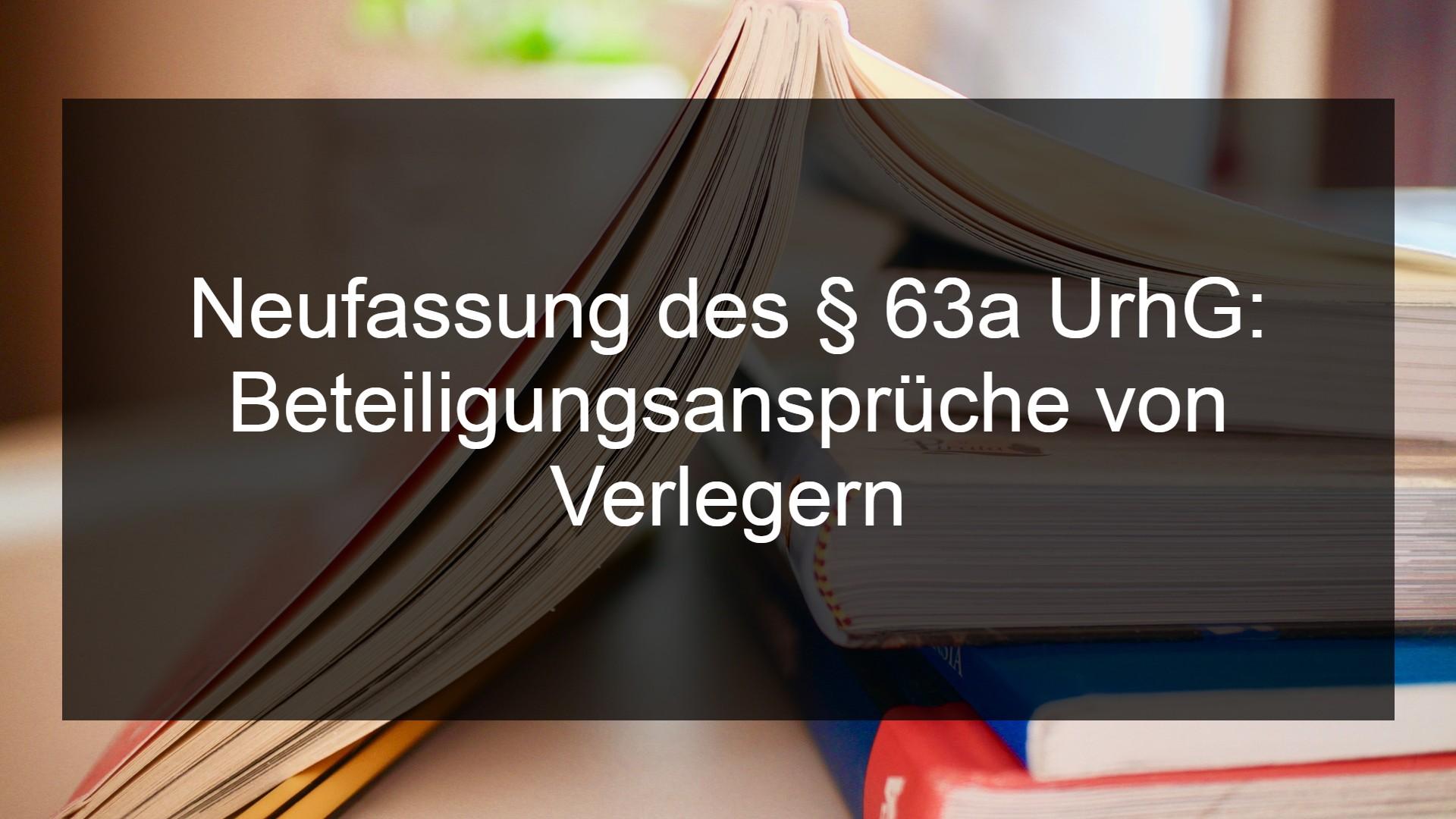 Neufassung des § 63a UrhG - Beteiligungsansprüche von Verlegern ...